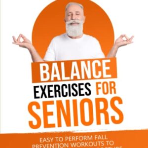 Balance Exercises for Seniors: Easy to Perform Fall Prevention Workouts to Improve Stability and Posture (Strength Training for Seniors)