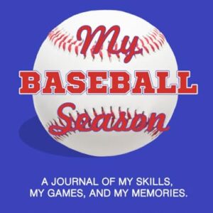 My Baseball Season: A journal of my skills, my games, and my memories.