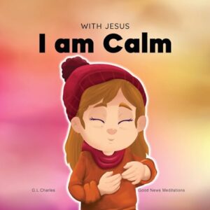 with jesus i am calm: a christian children's book to teach kids about the peace of god; for anger management, emotional regulation, social emotional learning, ages 3-5, 6-8, 8-10 (with jesus series)