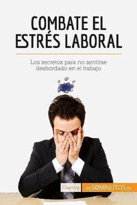 combate el estrés laboral: los secretos para no sentirse desbordado en el trabajo (coaching) (spanish edition)