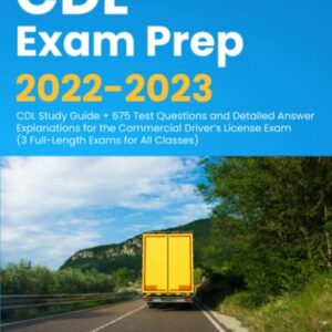 CDL Exam Prep 2022-2023: CDL Study Guide + 675 Test Questions and Detailed Answer Explanations for the Commercial Driver’s License Exam (3 Full-Length Exams for All Classes)