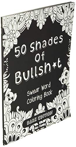 50 Shades Of Bullsh*t: Dark Edition: Swear Word Coloring Book