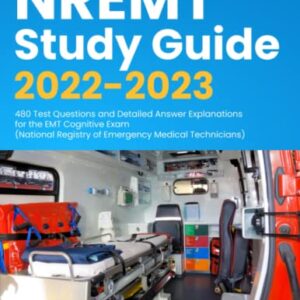 NREMT Study Guide 2022-2023: 480 Test Questions and Detailed Answer Explanations for the EMT Cognitive Exam (National Registry of Emergency Medical Technicians) (EMT Guide)