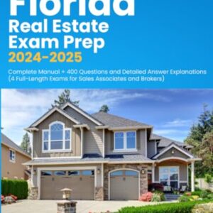 Florida Real Estate Exam Prep 2024-2025: Complete Manual + 400 Questions and Detailed Answer Explanations (4 Full-Length Exams for Sales Associates and Brokers)