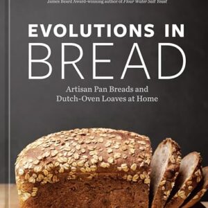 Evolutions in Bread: Artisan Pan Breads and Dutch-Oven Loaves at Home [A baking book]