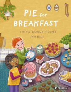 pie for breakfast: simple baking recipes for kids