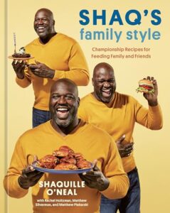 shaq's family style: championship recipes for feeding family and friends [a cookbook]