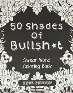 50 shades of bullsh*t: dark edition: swear word coloring book