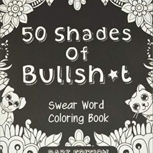 50 Shades Of Bullsh*t: Dark Edition: Swear Word Coloring Book