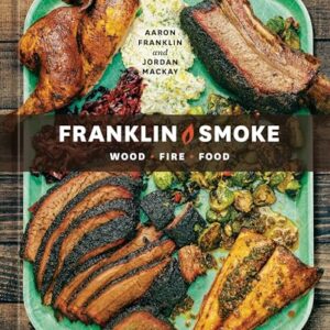 Franklin Smoke: Wood. Fire. Food. [A Cookbook]