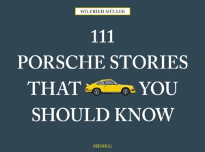 111 porsche stories you should know revised & updated