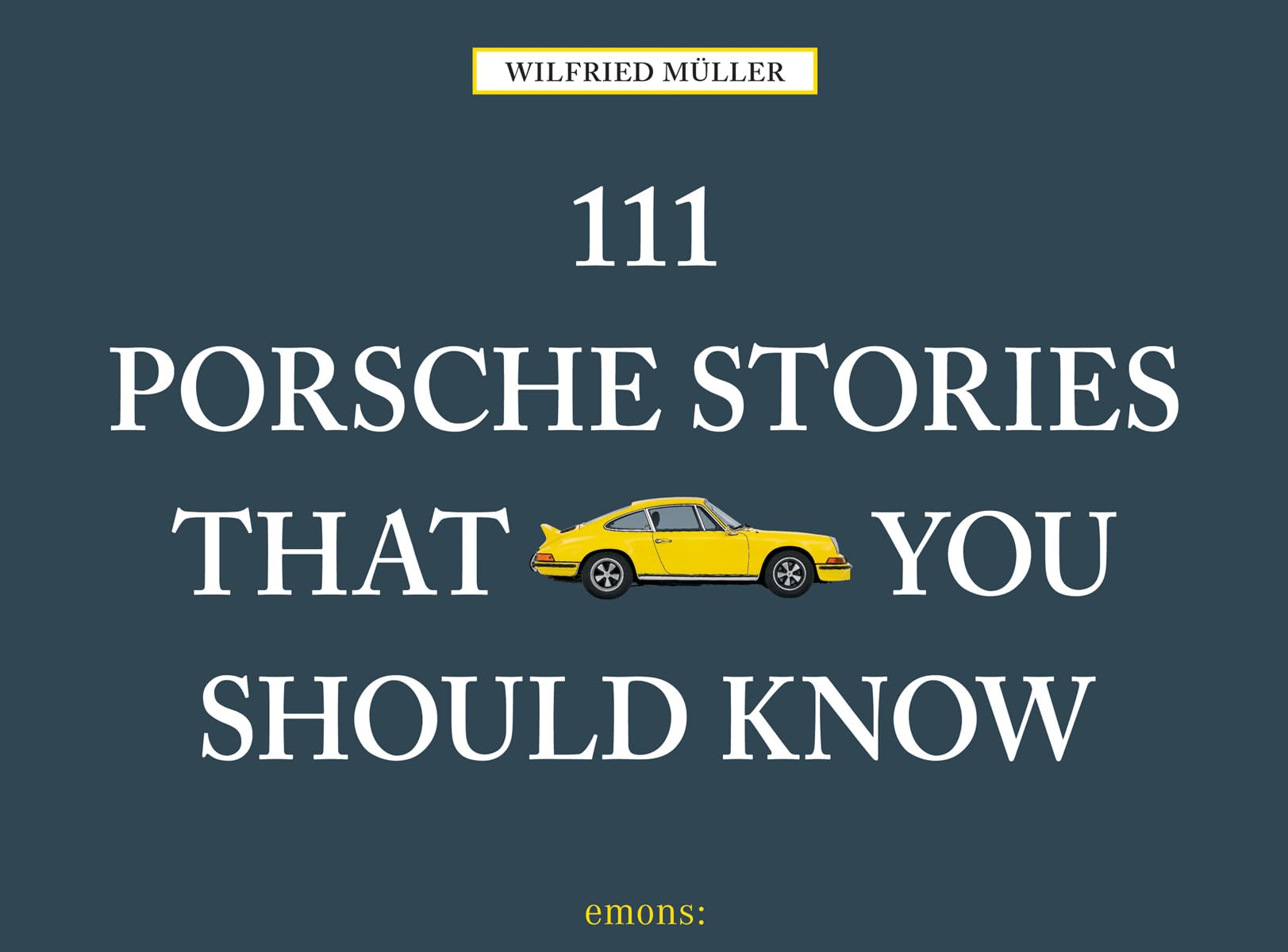 111 Porsche Stories You Should Know Revised & Updated