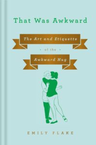 that was awkward: the art and etiquette of the awkward hug