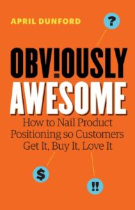 obviously awesome: how to nail product positioning so customers get it, buy it, love it