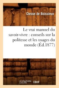 le vrai manuel du savoir-vivre: conseils sur la politesse et les usages du monde (Éd.1877) (savoirs et traditions) (french edition)