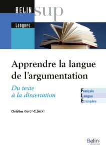 apprendre la langue de l'argumentation - fle: du texte à la dissertation (french edition)