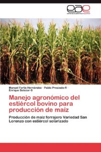 manejo agronómico del estiércol bovino para producción de maíz: producción de maíz forrajero variedad san lorenzo con estiércol solarizado (spanish edition)