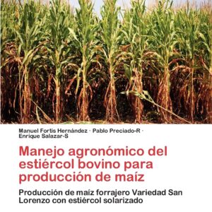 Manejo agronómico del estiércol bovino para producción de maíz: Producción de maíz forrajero Variedad San Lorenzo con estiércol solarizado (Spanish Edition)