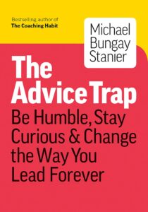 the advice trap: be humble, stay curious & change the way you lead forever