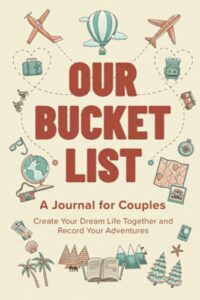 our bucket list: a journal for couples: create your dream life together and record your adventures