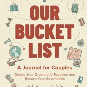 Our Bucket List: A Journal for Couples: Create Your Dream Life Together and Record Your Adventures