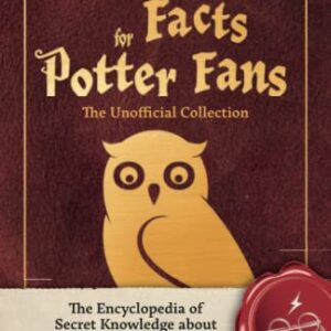 Awesome Facts for Potter Fans – The Unofficial Collection: The Encyclopedia of Secret Knowledge about the Most Famous Wizard