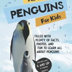 All Things Penguins For Kids: Filled With Plenty of Facts, Photos, and Fun to Learn all About Penguins