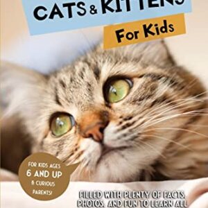 All Things Cats & Kittens For Kids: Filled With Plenty of Facts, Photos, and Fun to Learn all About Cats