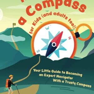 How to use a compass for kids (and adults too!): Your Little Guide to Becoming an Expert Navigator With a Trusty Compass