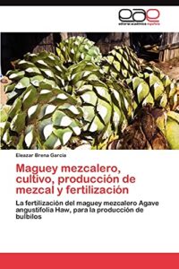 maguey mezcalero, cultivo, producción de mezcal y fertilización: la fertilización del maguey mezcalero agave angustifolia haw, para la producción de bulbilos (spanish edition)