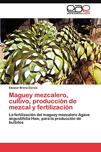 Maguey mezcalero, cultivo, producción de mezcal y fertilización: La fertilización del maguey mezcalero Agave angustifolia Haw, para la producción de bulbilos (Spanish Edition)