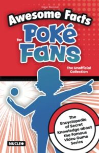 awesome facts for poké fans: the unofficial collection: the encyclopedia of secret knowledge about the famous video game series