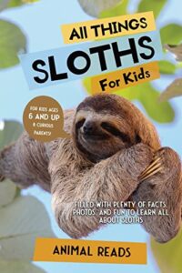 all things sloths for kids: filled with plenty of facts, photos, and fun to learn all about sloths