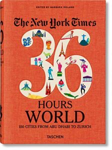 the new york times 36 hours world: 150 cities from abu dhabi to zurich