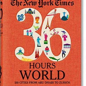 The New York Times 36 Hours World: 150 Cities from Abu Dhabi to Zurich