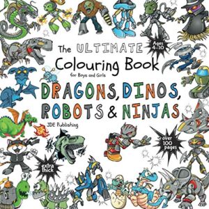 the ultimate colouring book for boys & girls - dragons dinos robots ninjas: fantasy for children ages 4 5 6 7 8 9 10 - big, squared format - over 100 pages (the ultimate books series)