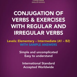 CONJUGATION OF VERBS & EXERCISES WITH REGULAR AND IRREGULAR VERBS: Simple and uncomplicated. Easy to understand. (Conqueror English Books)