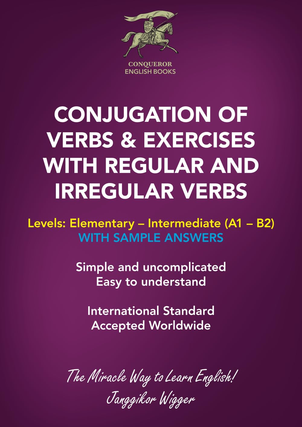 CONJUGATION OF VERBS & EXERCISES WITH REGULAR AND IRREGULAR VERBS: Simple and uncomplicated. Easy to understand. (Conqueror English Books)