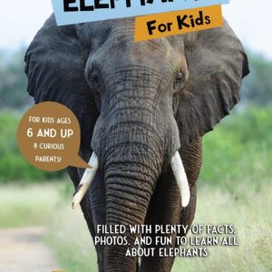 All Things Elephants For Kids: Filled With Plenty of Facts, Photos, and Fun to Learn all About Elephants