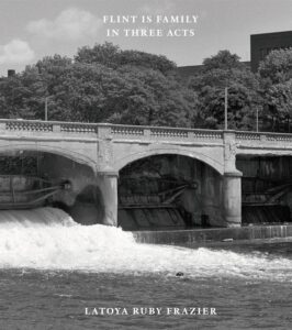 latoya ruby frazier: flint is family in three acts