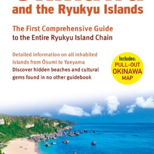 Okinawa and the Ryukyu Islands: The First Comprehensive Guide to the Entire Ryukyu Island Chain (Revised & Expanded Edition)