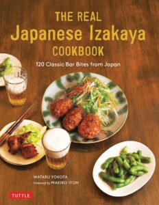 the real japanese izakaya cookbook: 120 classic bar bites from japan