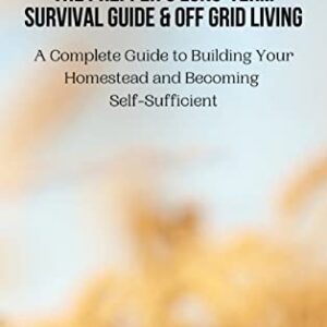 The Prepper's Long-Term Survival Guide and Off Grid Living: A Complete Guide to Building Your Homestead and Becoming Self-Sufficient