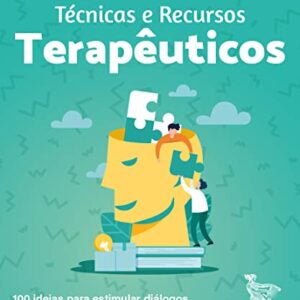 Técnicas e recursos terapêuticos: 100 ideias para estimular diálogos com crianças e adolescentes