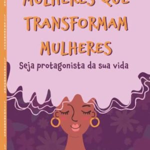 Mulheres que transformam mulheres: seja protagonista da sua vida Capa comum – 16 janeiro 2023