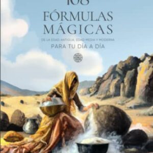 108 FÓRMULAS MÁGICAS PARA TU DÍA A DÍA: De la Edad Antigua, Edad Media y Edad Moderna (Spanish Edition)