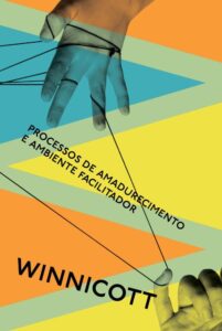 processos de amadurecimento e ambiente facilitador: estudos sobre a teoria do desenvolvimento emocional (em portugues do brasil)