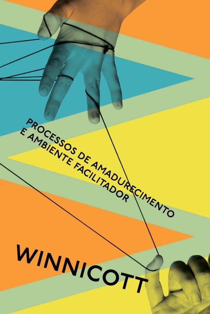 Processos de amadurecimento e ambiente facilitador: Estudos sobre a teoria do desenvolvimento emocional (Em Portugues do Brasil)