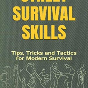 Street Survival Skills: Tips, Tricks and Tactics for Modern Survival