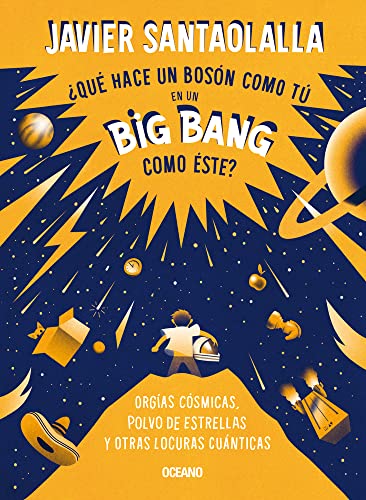 ¿Qué hace un bosón como tú en un big bang como éste?: Orgías cósmicas, polvo de estrellas y otras locuras cuánticas (Spanish Edition)